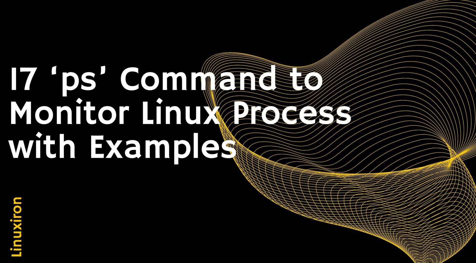 17 ‘ps’ Command to Monitor Linux Process with Examples - Linux Iron